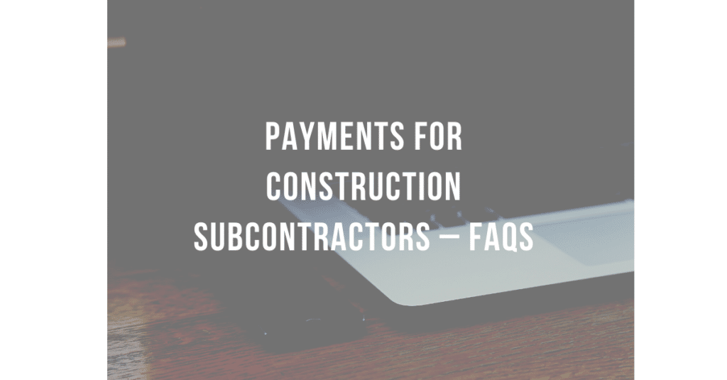 Payments for Construction Subcontractors - FAQs - Subcontractor Hub